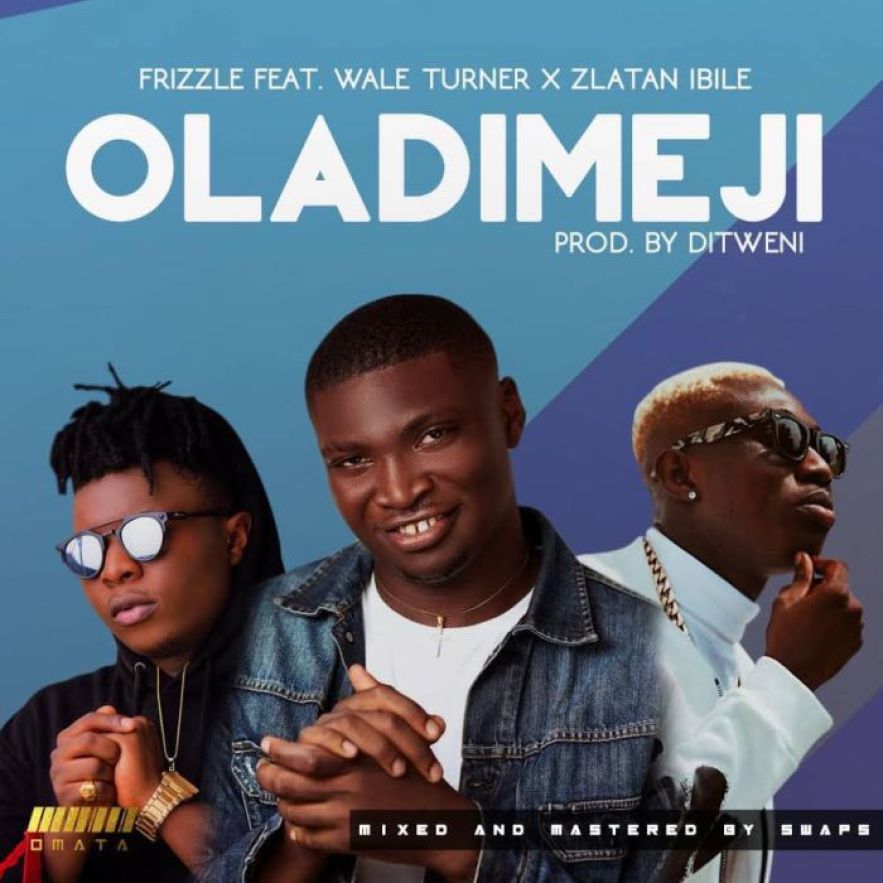 MUSIC: Frizzle ft. Wale Turner x Zlatan – Oladimeji (Mp3 Download)