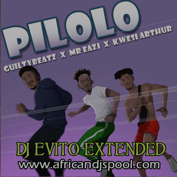 GuiltyBeatz ft. Mr Eazi & Kwesi Arthur – Pilolo (DJ Evito Extended ...