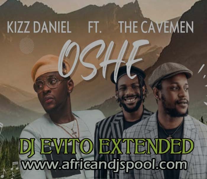 Kizz Daniel ft. The Cavemen – Oshe (DJ Evito Extended) (Mp3 Download)
